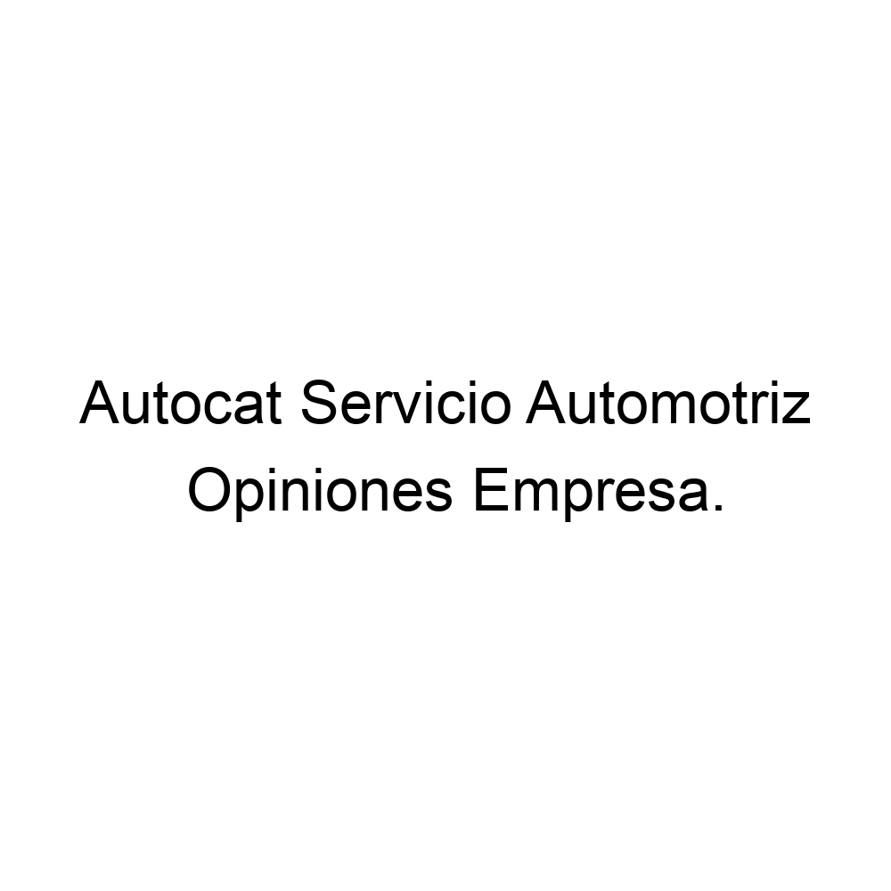 Opiniones Autocat Servicio Automotriz, 528131117343