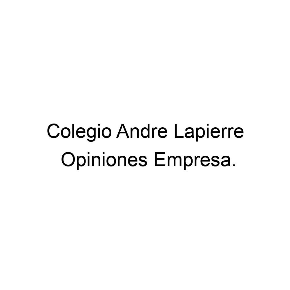 Opiniones Colegio Andre Lapierre,