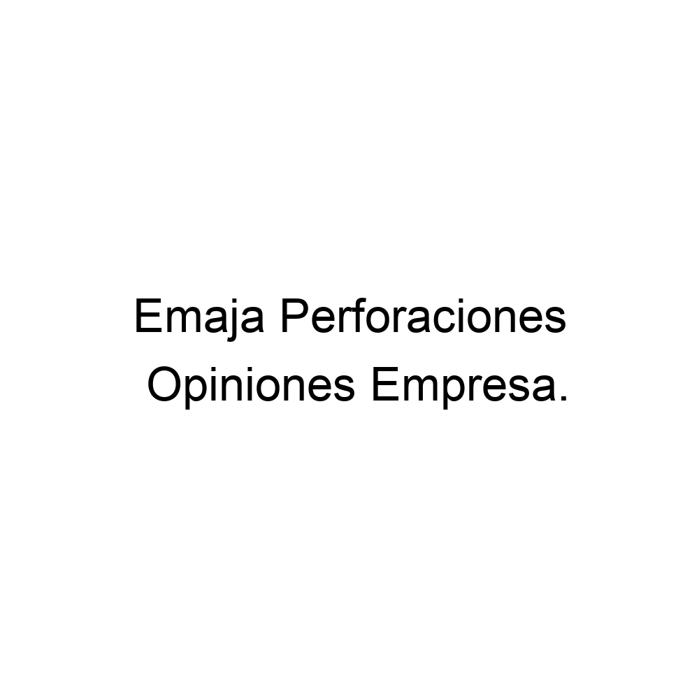 Opiniones Emaja Perforaciones,