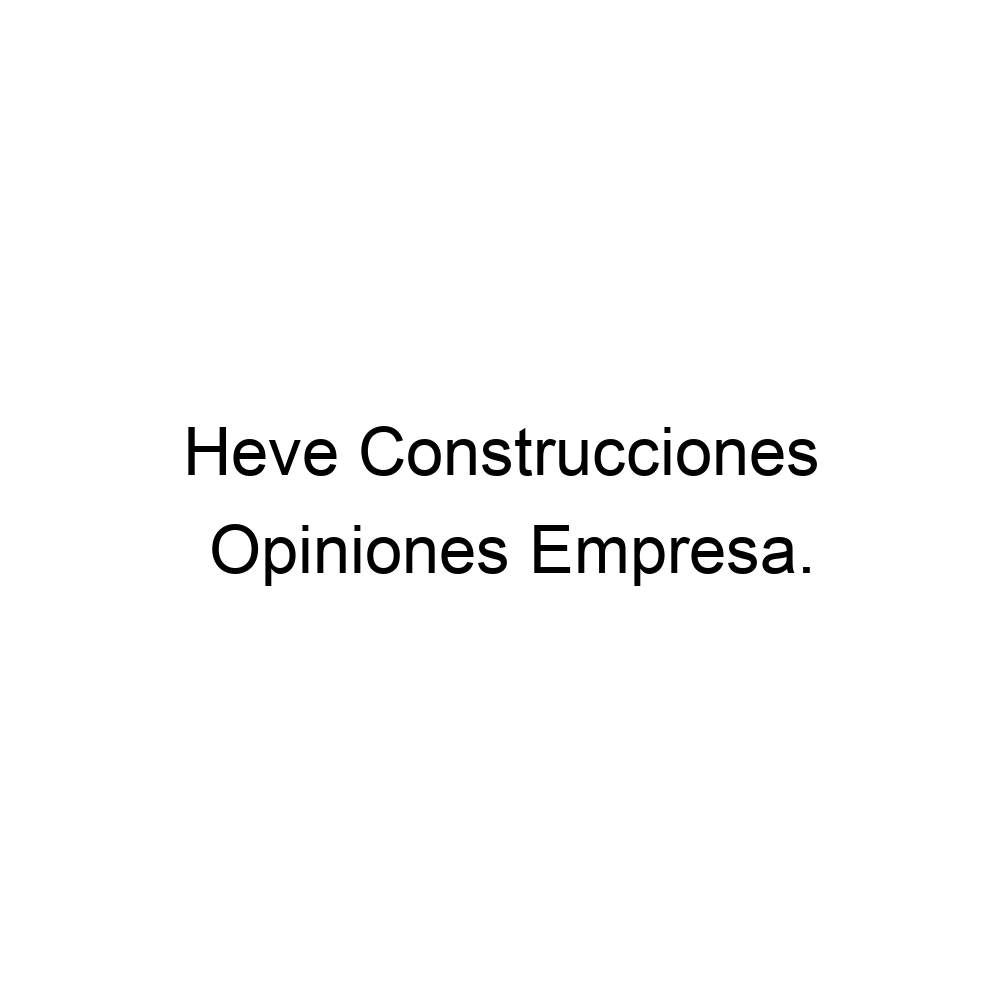 Opiniones Heve Construcciones,