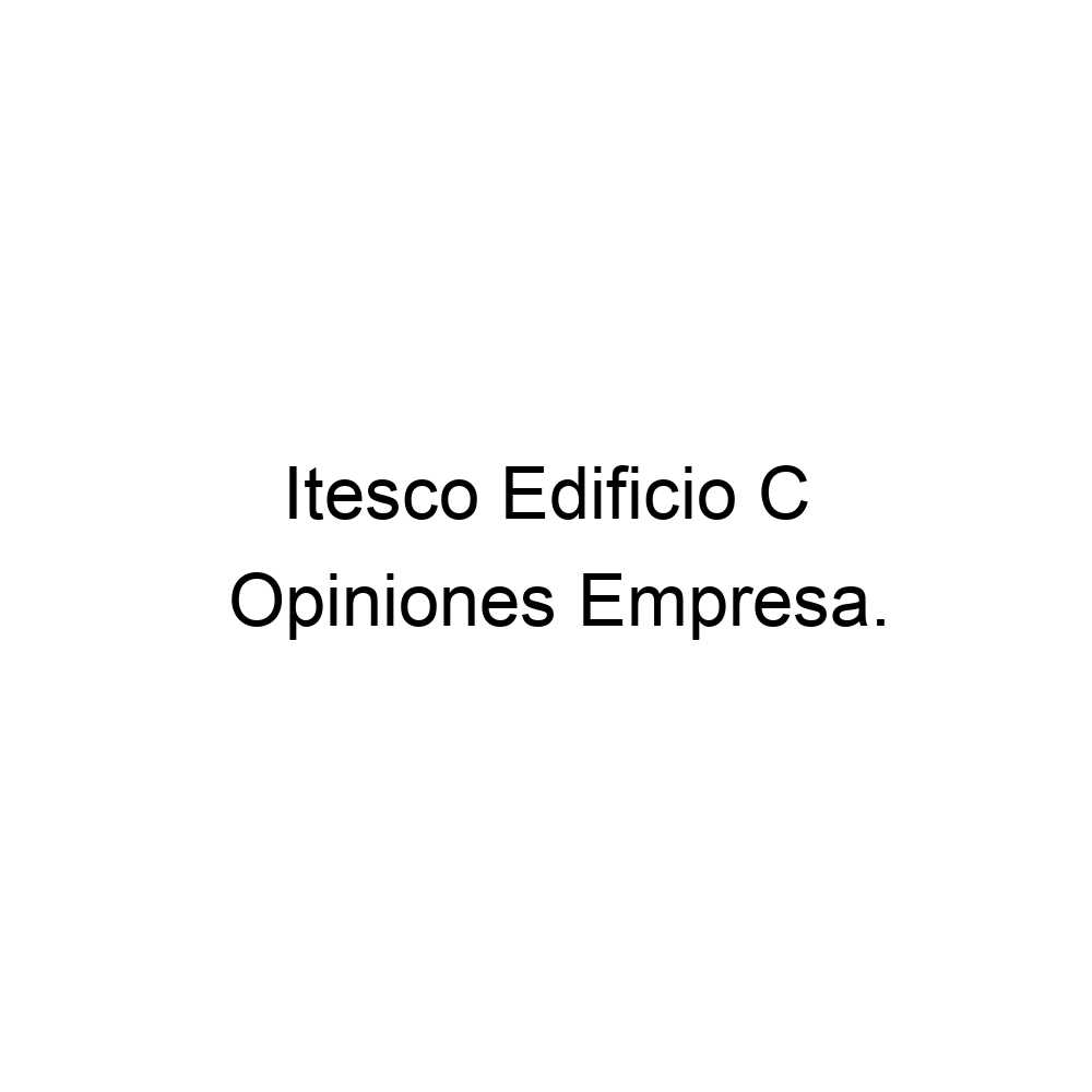 Opiniones Itesco Edificio C,