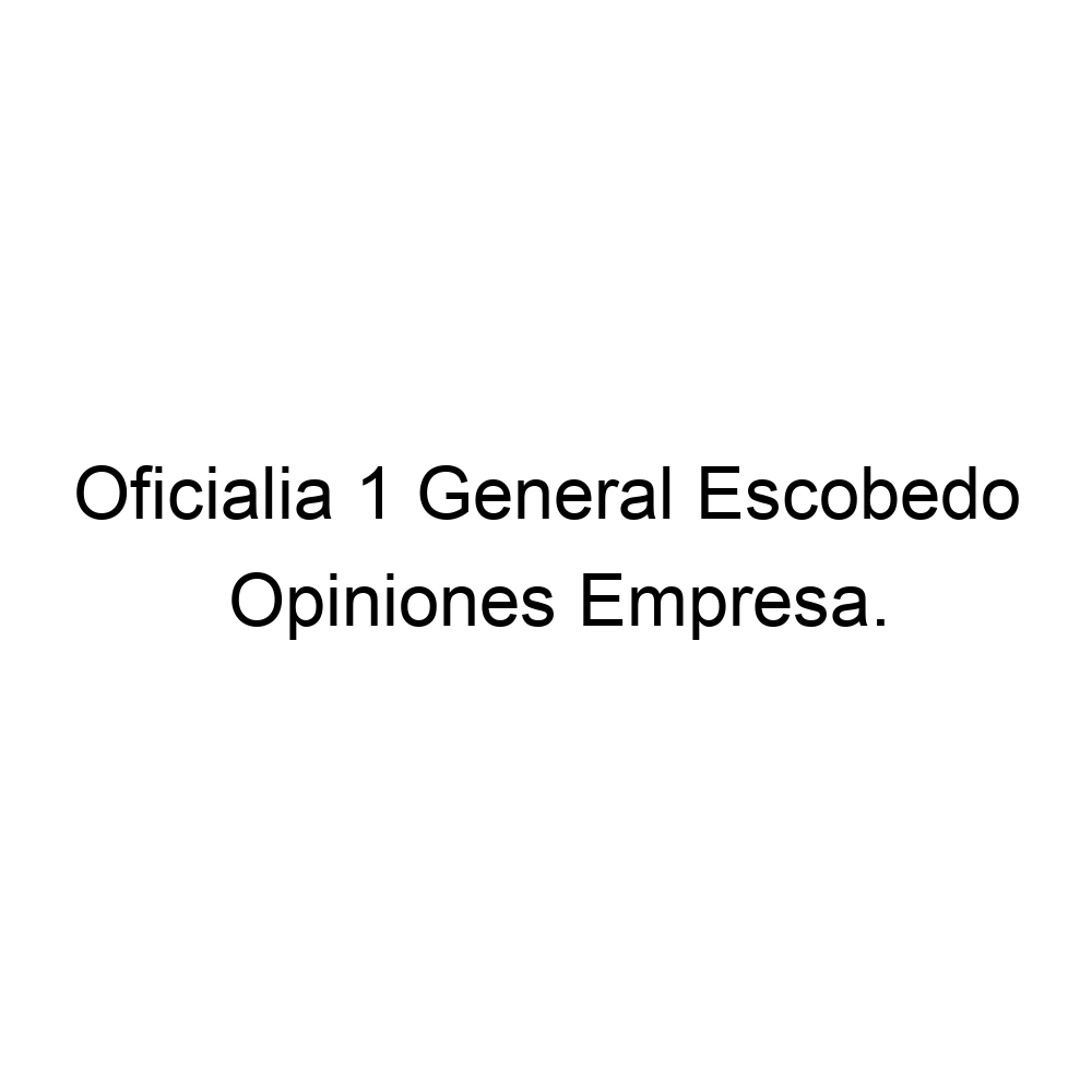 Opiniones Oficialia 1 General Escobedo,