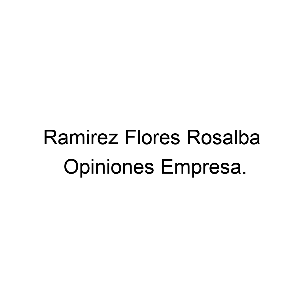 Opiniones Ramirez Flores Rosalba,
