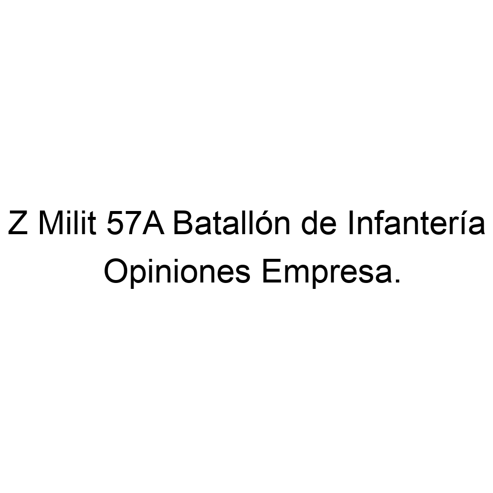 Opiniones Z Milit 57A Batallón de Infantería,
